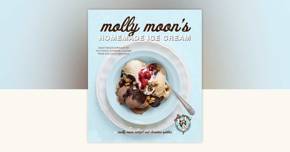 Molly Moon's Homemade Ice Cream by Molly Moon Neitzel, Christina ...