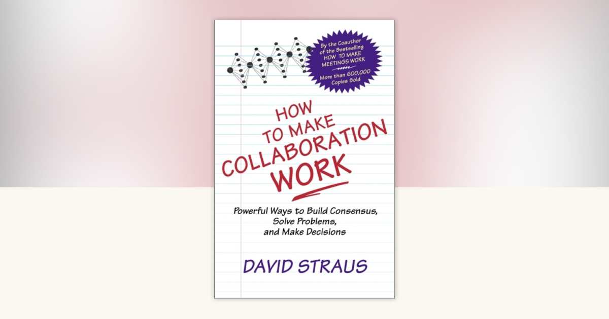 How to Make Collaboration Work by David Straus: 9781576751282 ...