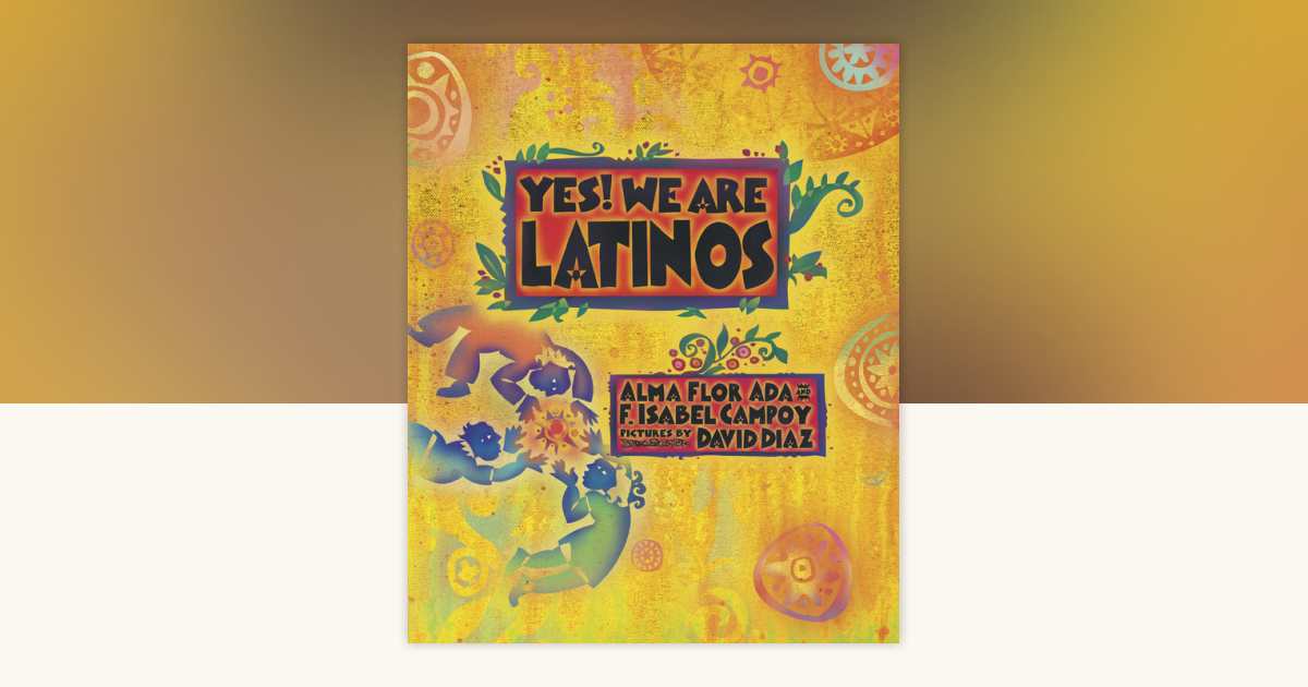 Yes! We Are Latinos by Alma Flor Ada, F. Isabel Campoy: 9781580895491 ...