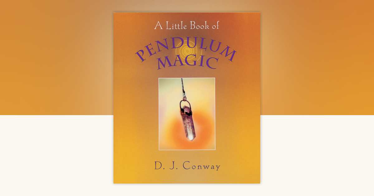A Little Book of Pendulum Magic by D.J. Conway: 9781580910934 | PenguinRandomHouse.com: Books
