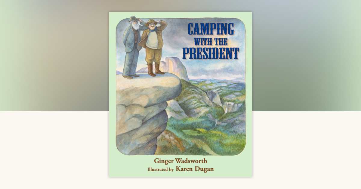 Camping with the President by Ginger Wadsworth: 9781590784976 ...