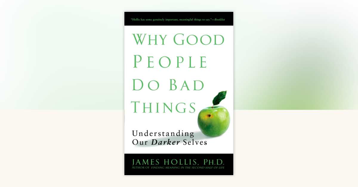 Why Good People Do Bad Things by James Hollis: 9781592403417 ...