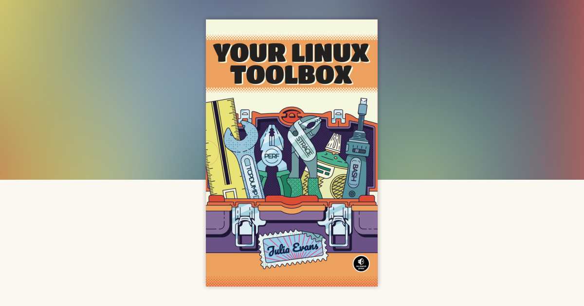 Your Linux Toolbox by Julia Evans: 9781593279776 | PenguinRandomHouse ...