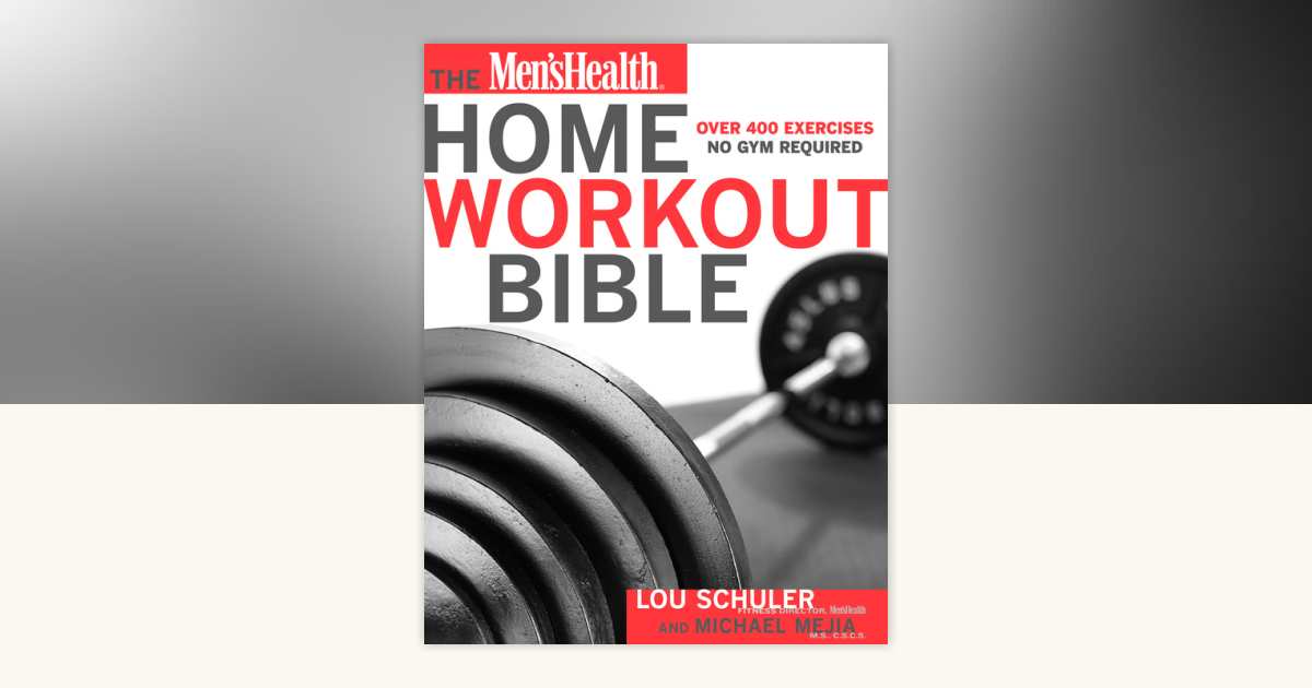 The Men's Health Home Workout Bible by Lou Schuler, Michael Mejia ...