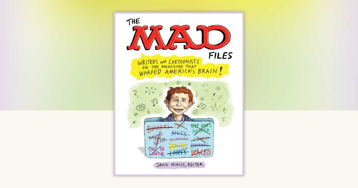 The MAD Files: Writers and Cartoonists on the Magazine that Warped ...