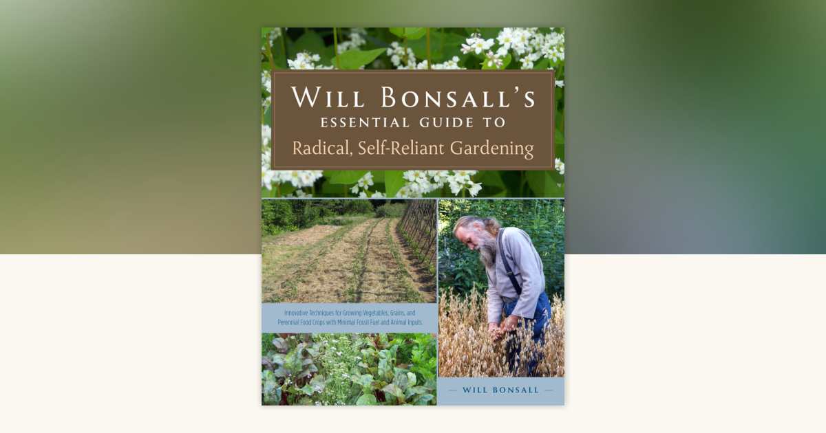 Will Bonsall's Essential Guide to Radical, Self-Reliant Gardening by ...