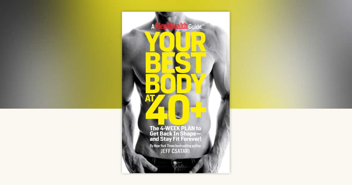 Your Best Body at 40+ by Jeff Csatari, Editors of Men's Health Magazi ...