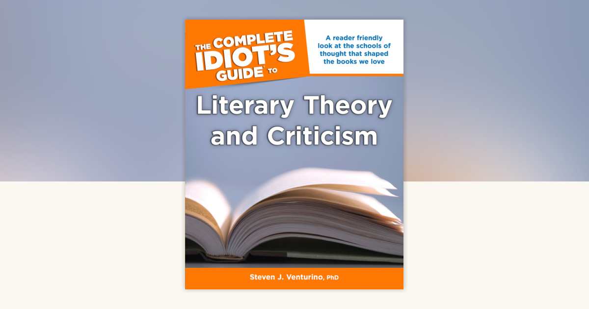 The Complete Idiot's Guide to Literary Theory and Criticism by Steven J ...