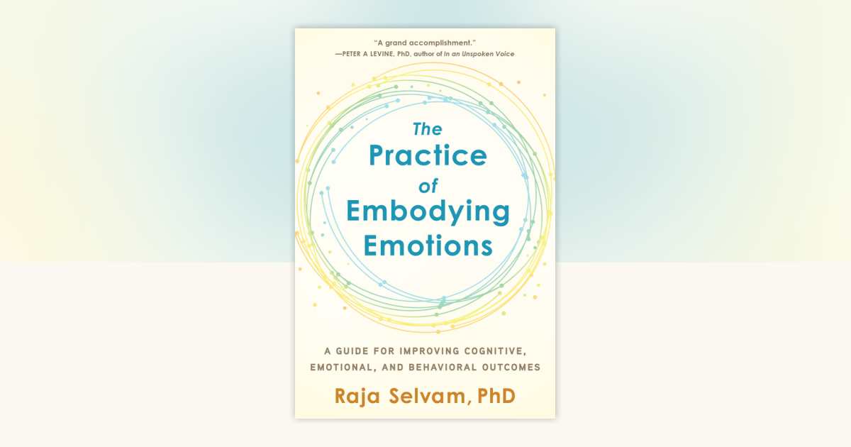 The Practice of Embodying Emotions by Raja Selvam, PhD: 9781623174774 ...