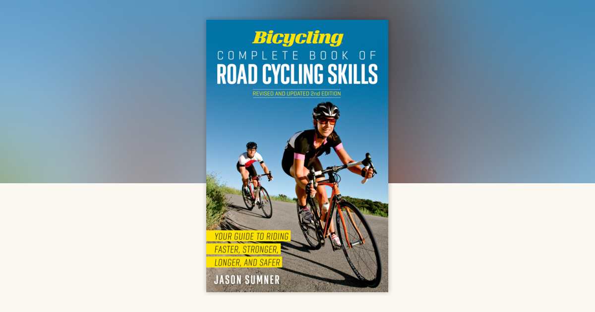 Bicycling Complete Book of Road Cycling Skills by Jason Sumner, Editors ...