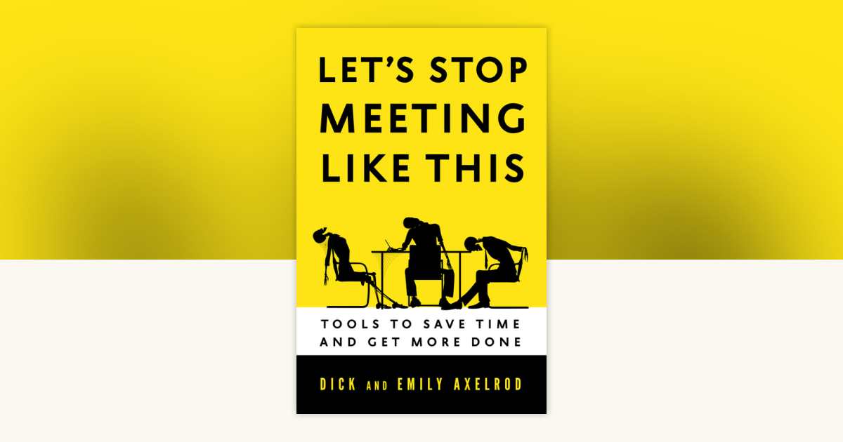 Let's Stop Meeting Like This by Dick Axelrod, Emily Axelrod ...