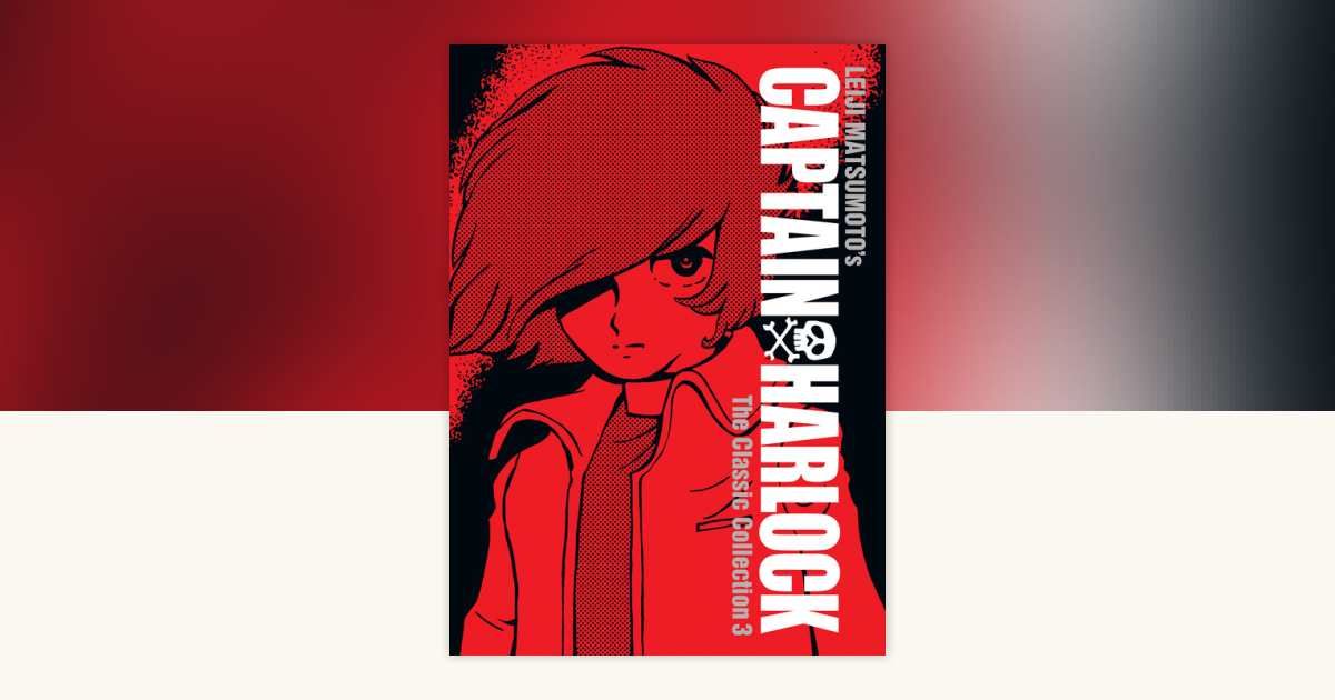 Captain Harlock: The Classic Collection Vol. 3 by Leiji Matsumoto ...