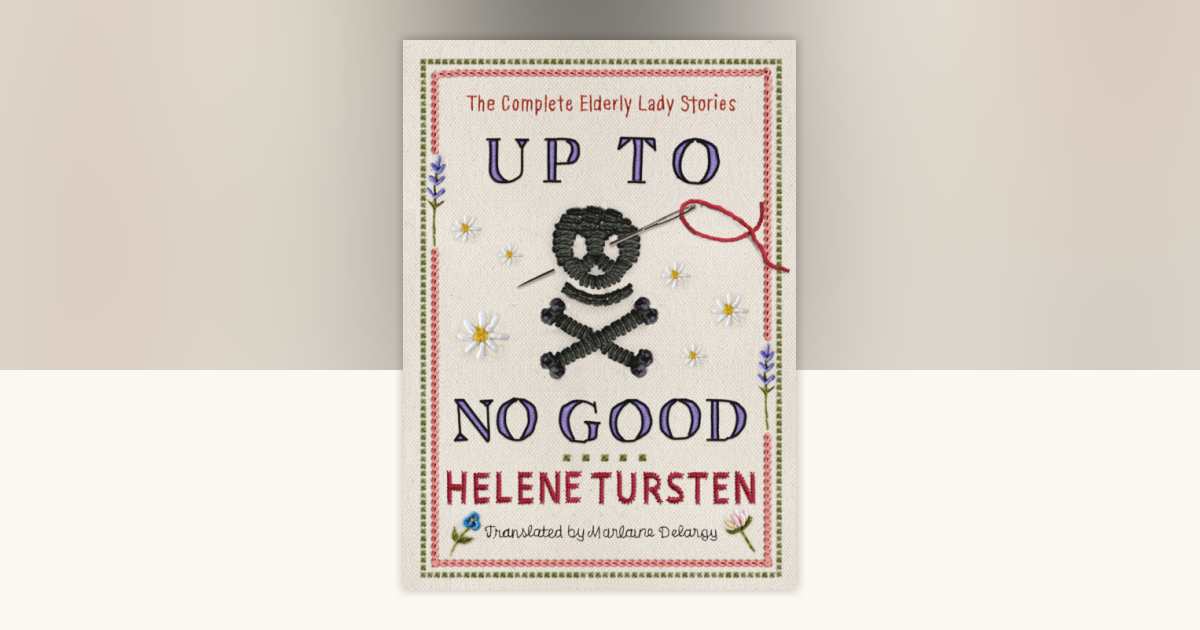 Up to No Good: The Complete Elderly Lady Stories by Helene Tursten ...