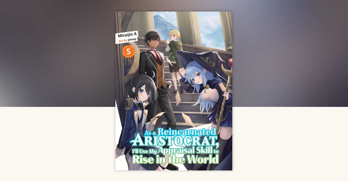 As a Reincarnated Aristocrat, I'll Use My Appraisal Skill to Rise in ...