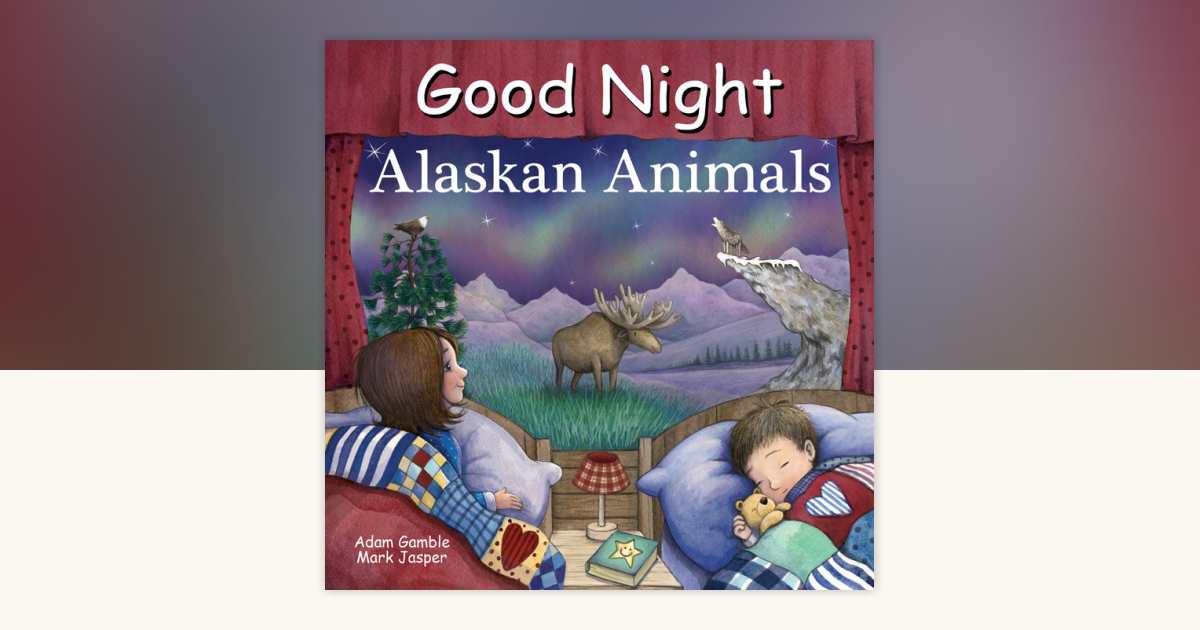 Good Night Alaskan Animals by Adam Gamble, Mark Jasper: 9781649071293 ...