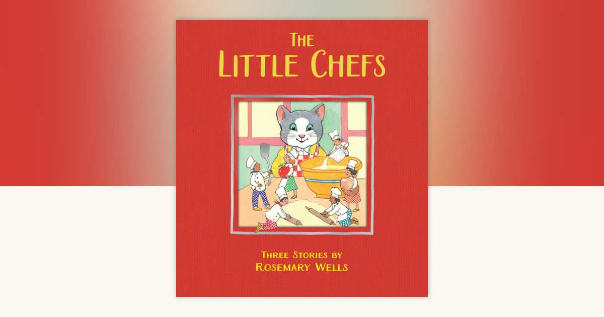 The Little Chefs by Rosemary Wells: 9781662640711 | PenguinRandomHouse ...