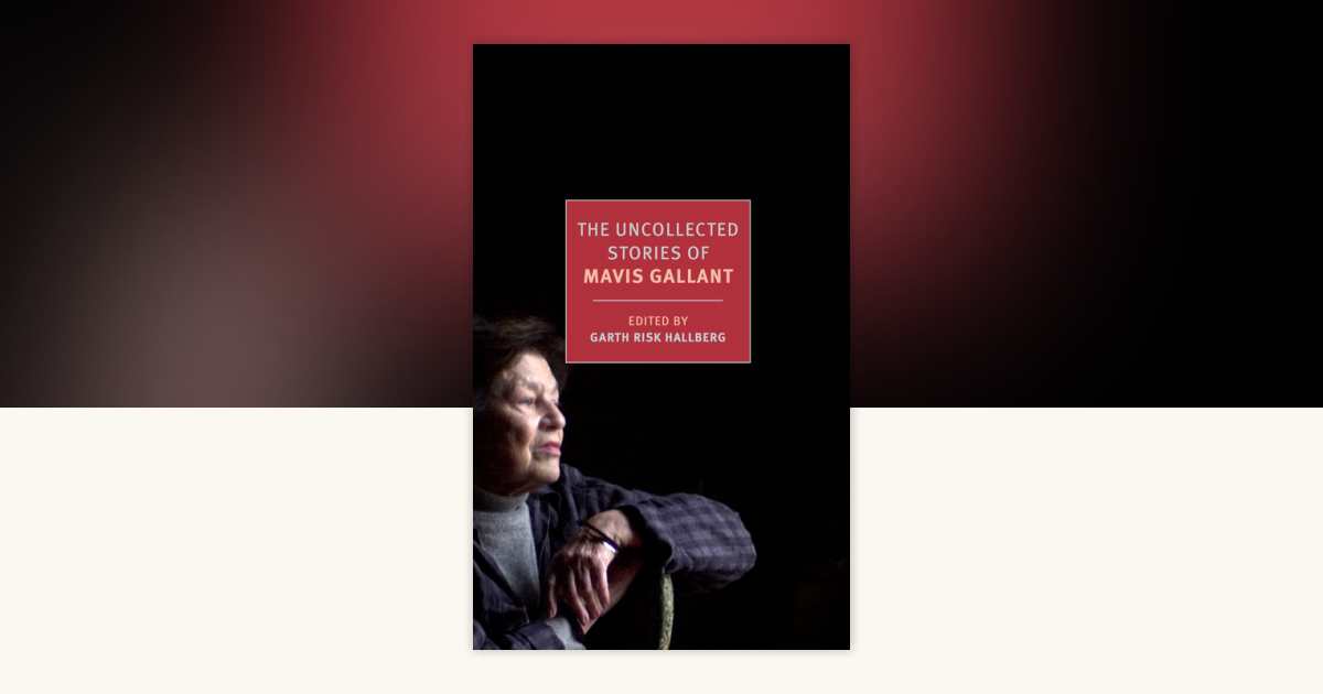 The Uncollected Stories of Mavis Gallant by Mavis Gallant ...