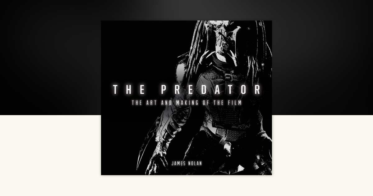 The Predator: The Art and Making of the Film by James Nolan ...
