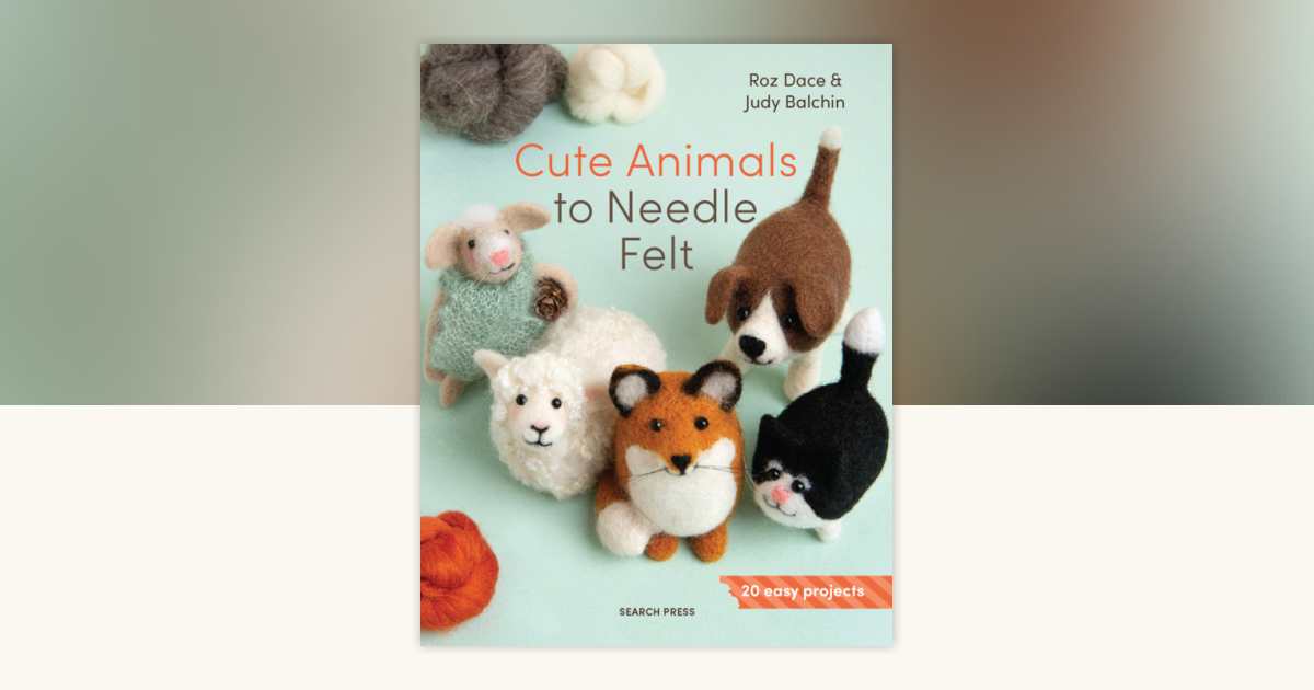 Cute Animals to Needle Felt by Roz Dace, Judy Balchin: 9781800923607 ...
