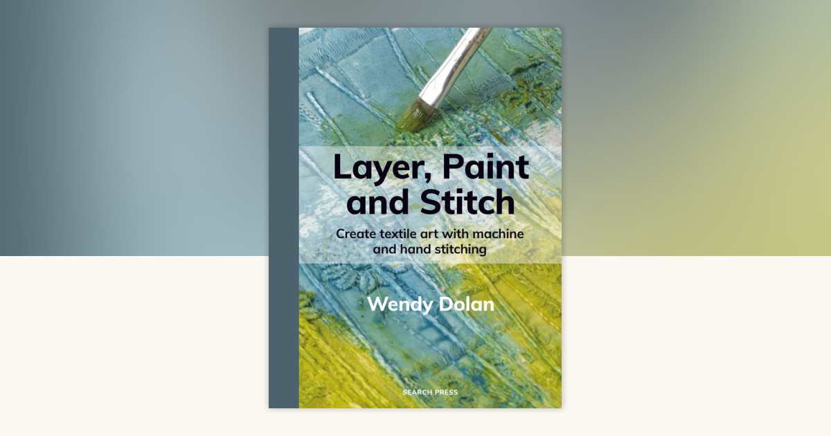 Layer, Paint and Stitch by Wendy Dolan: 9781800923812 ...