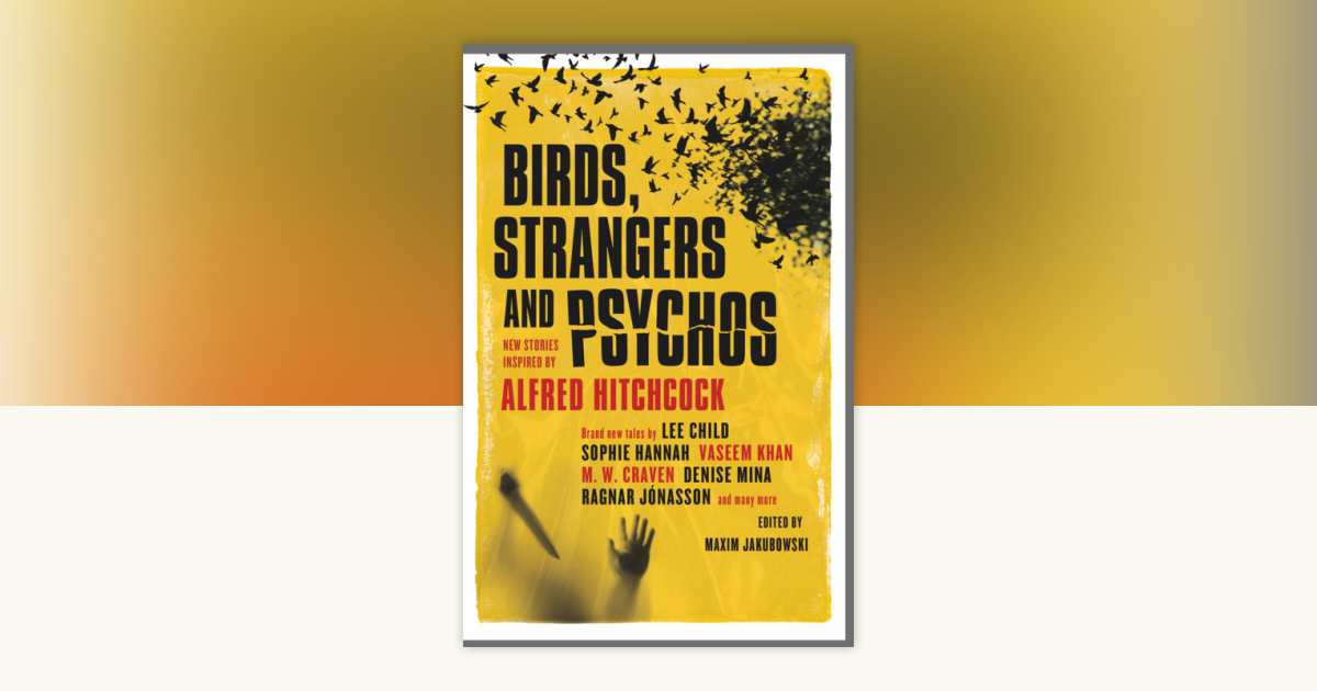 Birds, Strangers and Psychos by Lee Child, M.W. Craven, Sophie Hannah ...