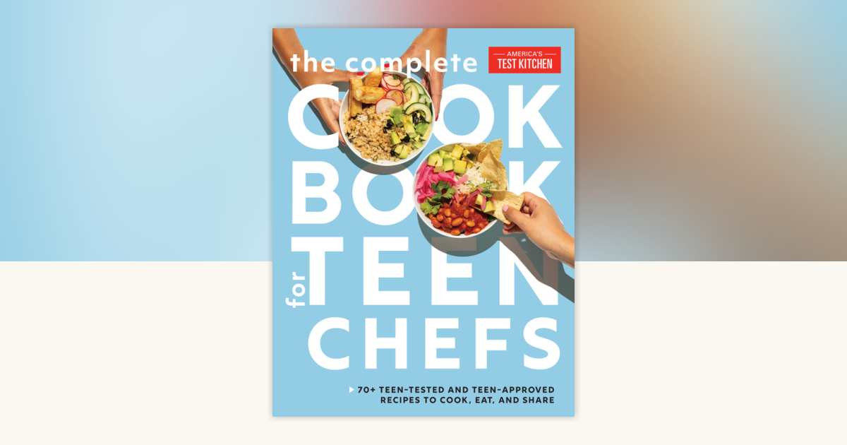 The Complete Cookbook for Teen Chefs by America's Test Kitchen Kids ...
