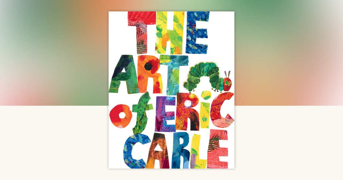 The Art of Eric Carle by Eric Carle: 9781984813404 | PenguinRandomHouse ...