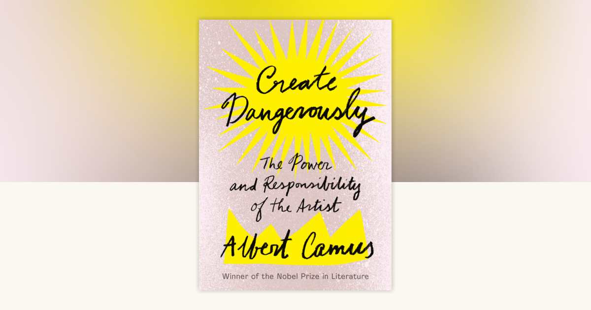 Create Dangerously by Albert Camus: 9781984897381 | PenguinRandomHouse.com: Books