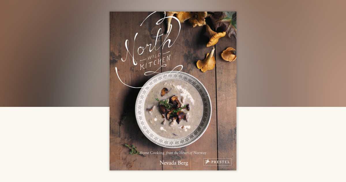 North Wild Kitchen by Nevada Berg: 9783791384139 | PenguinRandomHouse ...