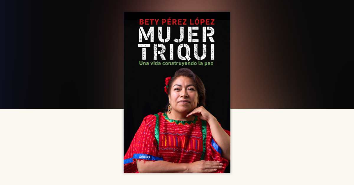 Mujer triqui: Una vida construyendo la paz / Triqui Woman by Betty ...