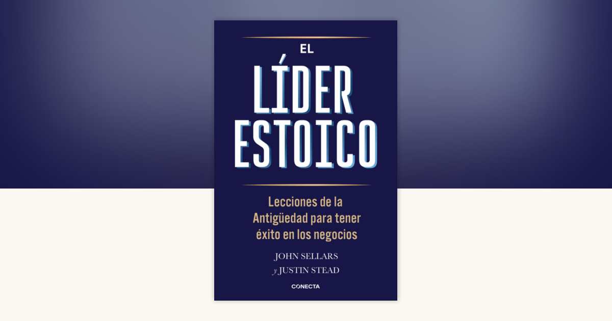 El líder estoico / The Stoic Leader: Ancient Lessons to Succeed in ...
