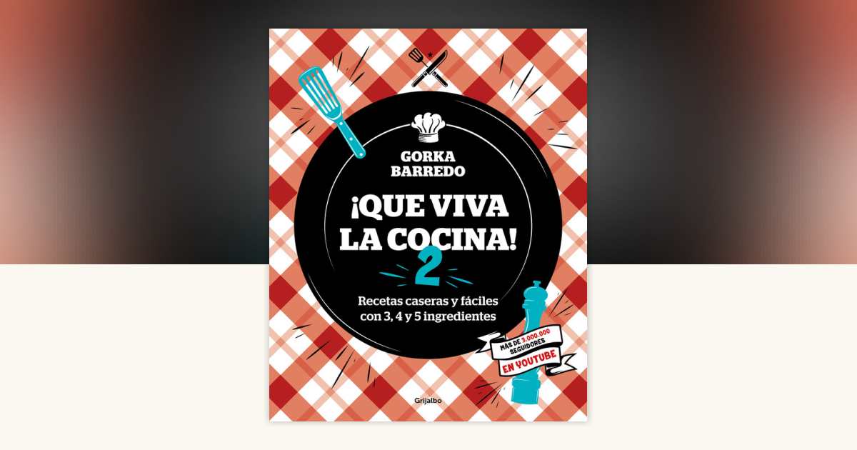 Que viva la cocina 2: Recetas caseras y fáciles con 3, 4 y 5 ...