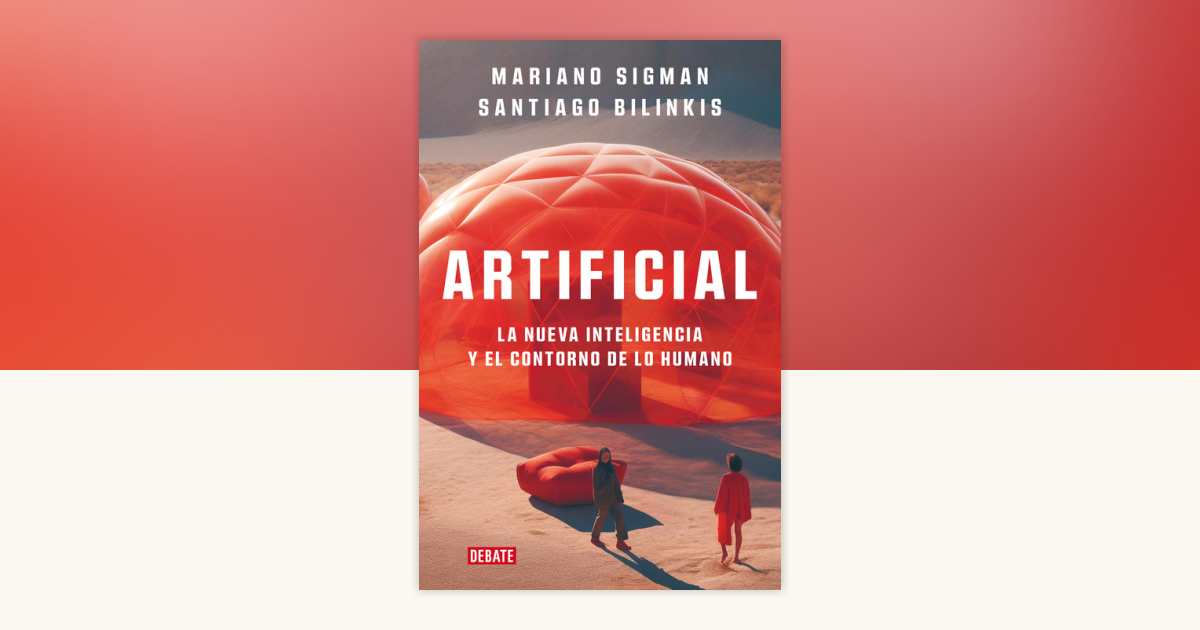Artificial: La nueva inteligencia y el contorno de lo humano / Artificial by Mariano Sigman ...