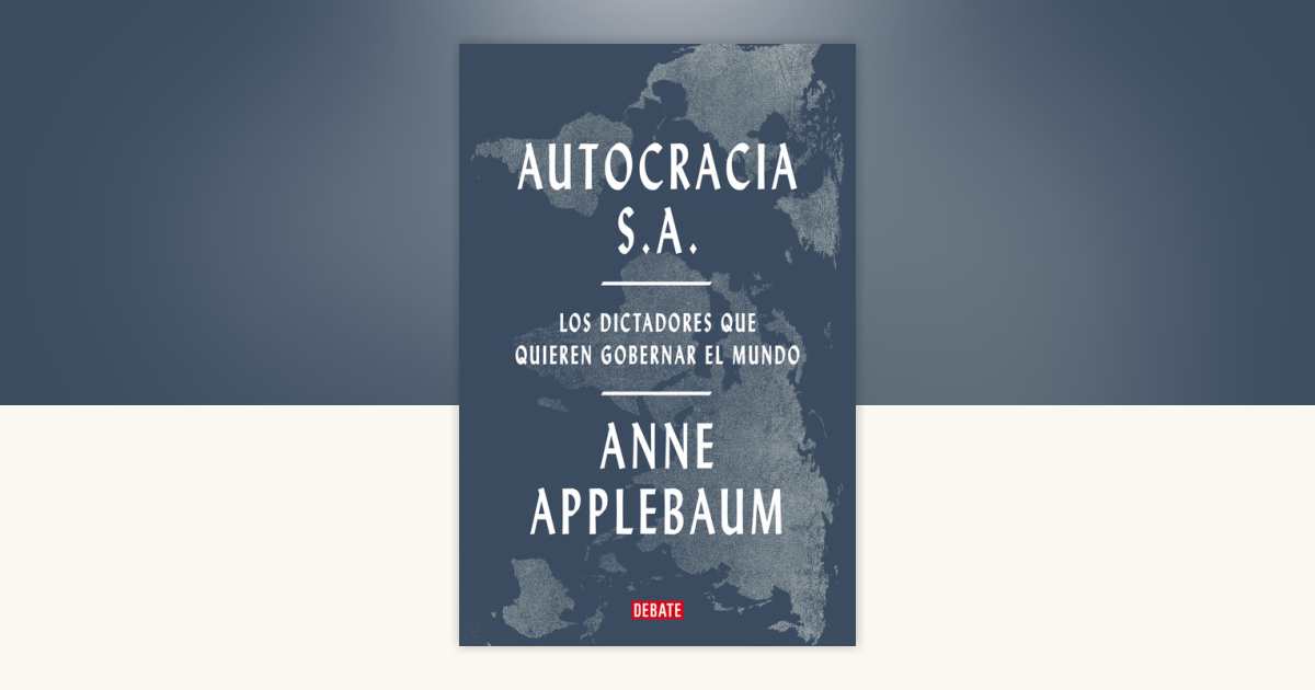 Autocracia S.A.: Los dictadores que quieren gobernar el mundo ...
