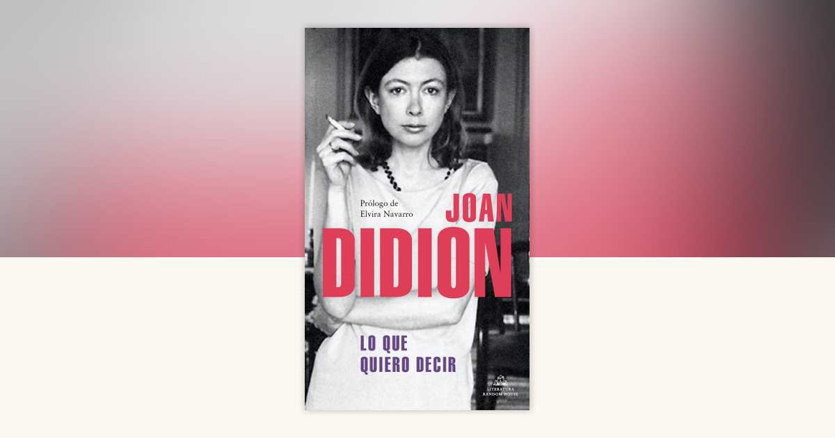 Lo que quiero decir / Let Me Tell You What I Mean by Joan Didion ...