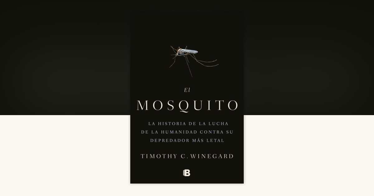 El mosquitoLa historia de la lucha de la humanidad contra su depredador ...