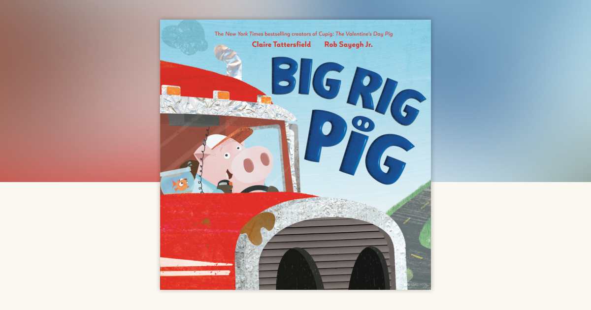Big Rig Pig by Claire Tattersfield: 9798217039012 | PenguinRandomHouse ...