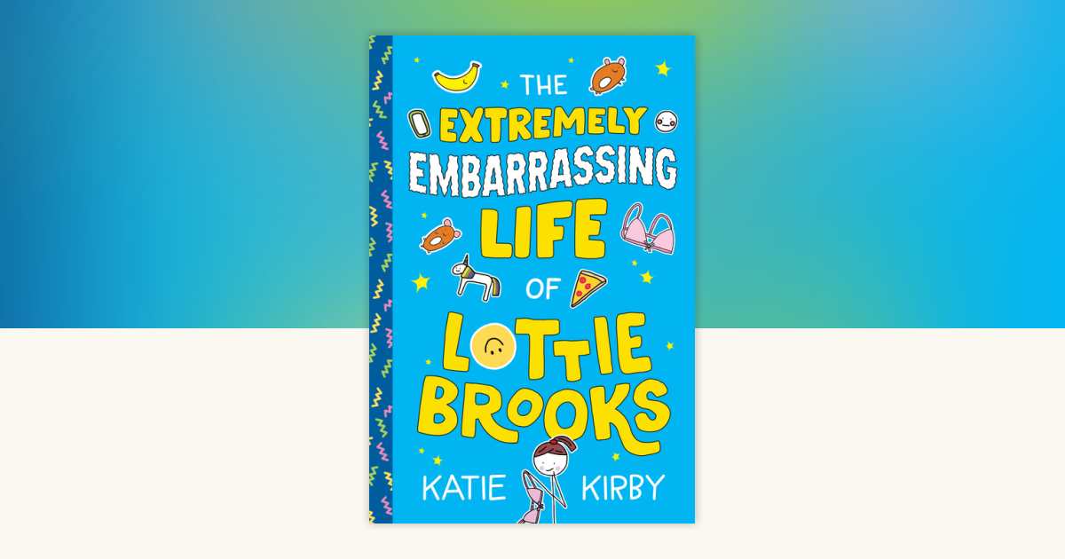 The Extremely Embarrassing Life of Lottie Brooks by Katie Kirby ...