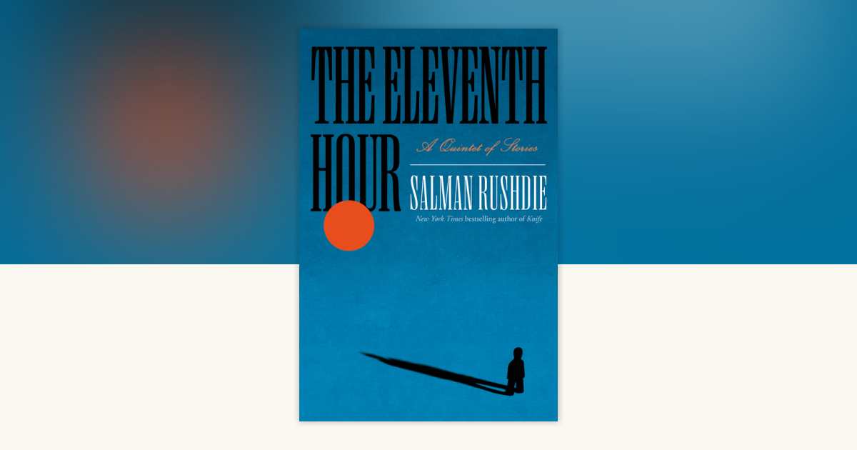 The Eleventh Hour by Salman Rushdie: 9798217154197 | PenguinRandomHouse ...