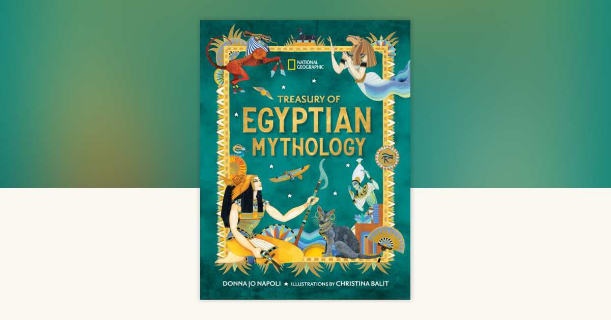 Treasury of Egyptian Mythology by Donna Jo Napoli, National Geographic ...