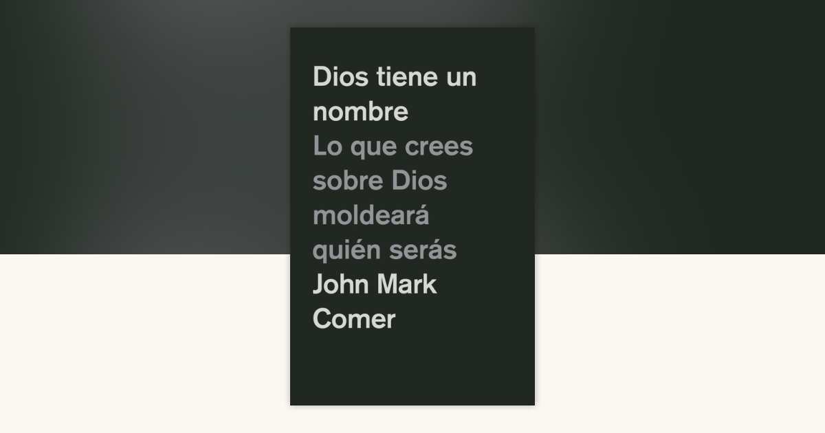 Dios tiene un nombre: Lo que crees sobre Dios moldeará quién serás ...