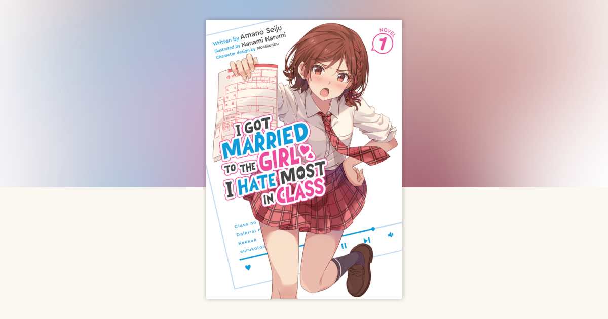 I Got Married to the Girl I Hate Most in Class (Light Novel) Vol. 1 by Amano Seiju ...