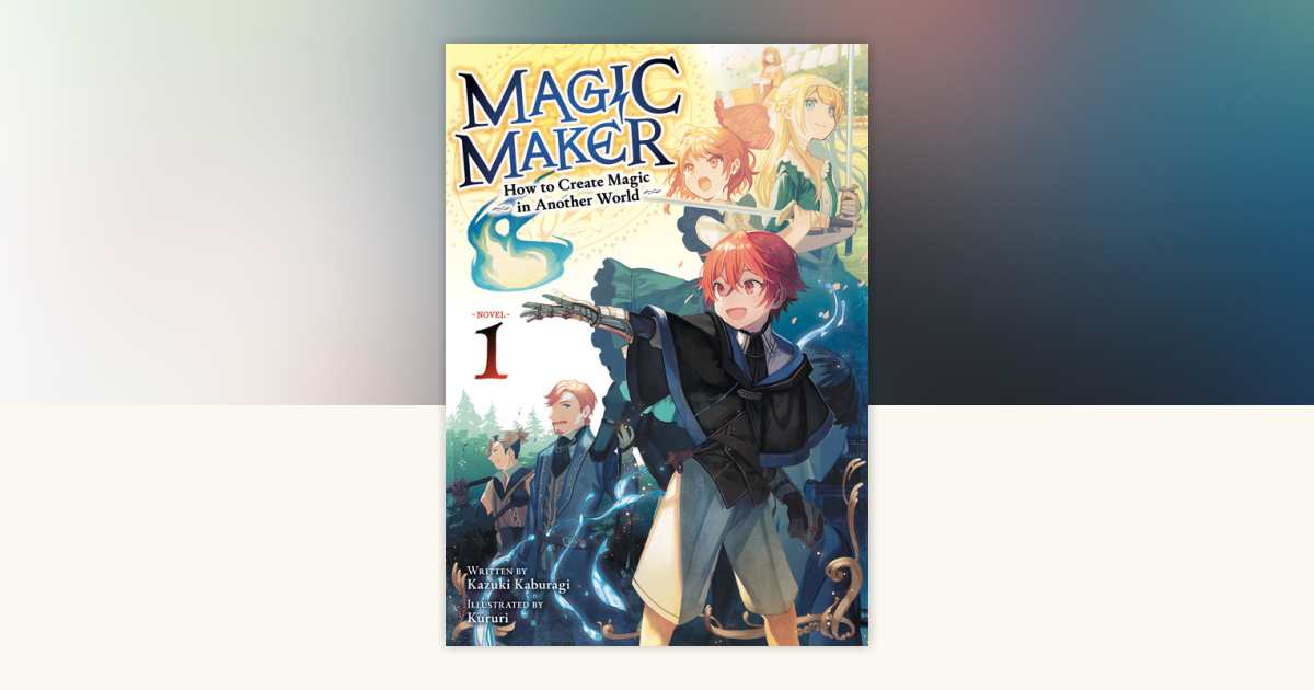 Magic Maker: How to Create Magic in Another World (Light Novel) Vol. 1 ...